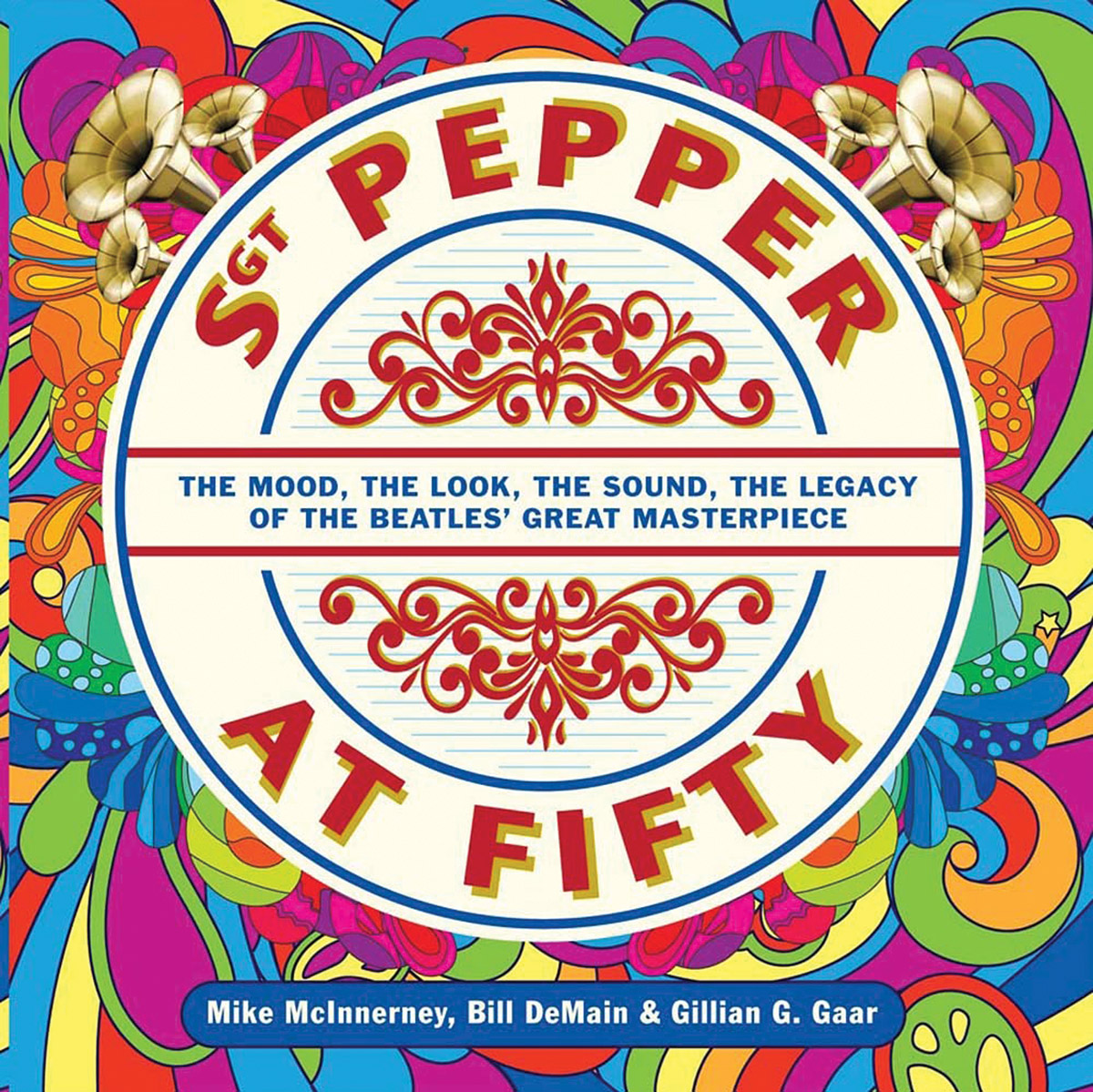 Sgt. Pepper at Fifty The Mood, the Look, the Sound, the Legacy of the ...